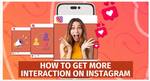 How to Get More Interaction on Instagram - EverywhereMarketer