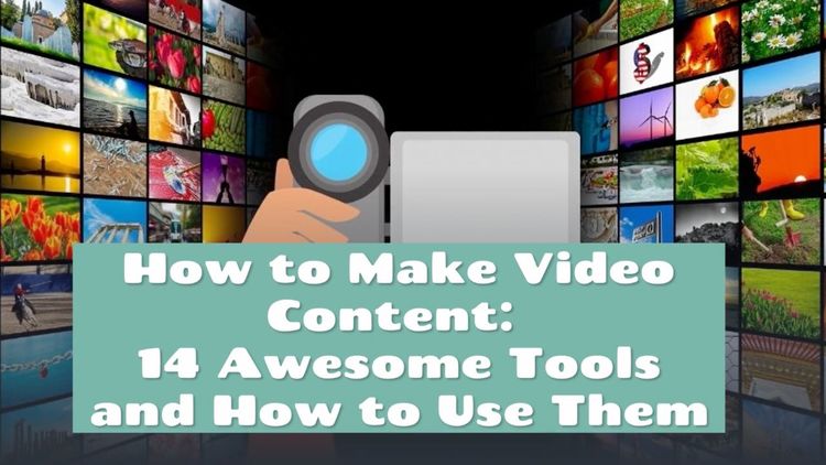 How to Make Video Content: 14 Awesome Tools and How to Use Them ...