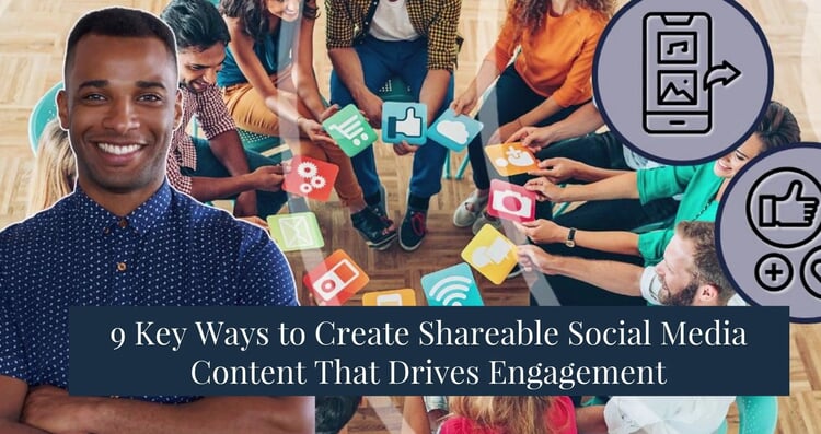 9 Key Ways to Create Shareable Social Media Content That Drives Engagement - EverywhereMarketer