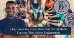 9 Key Ways to Create Shareable Social Media Content That Drives ...