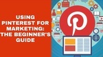 Using Pinterest for Marketing: The Beginner's Guide - EverywhereMarketer