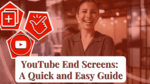 YouTube End Screens: A Quick and Easy Guide - EverywhereMarketer